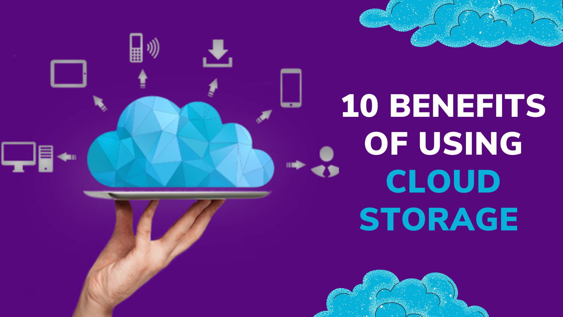 10 Benefits of Using Cloud Storage and its Advantages 10 Benefits of Using Cloud Storage and its Advantages