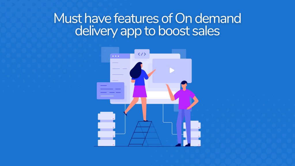 Must have features of On demand delivery app to boost sales