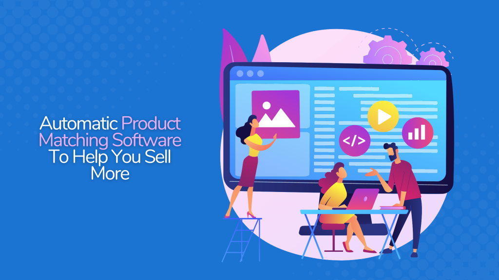 Automatic Product Matching Software To Help You Sell More