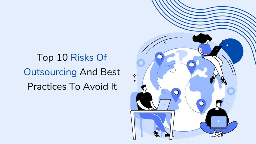 Top 10 risks of outsourcing and best practices to avoid it