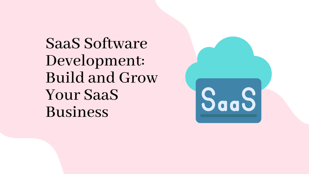 SaaS Software Development: Build and Grow Your SaaS Business