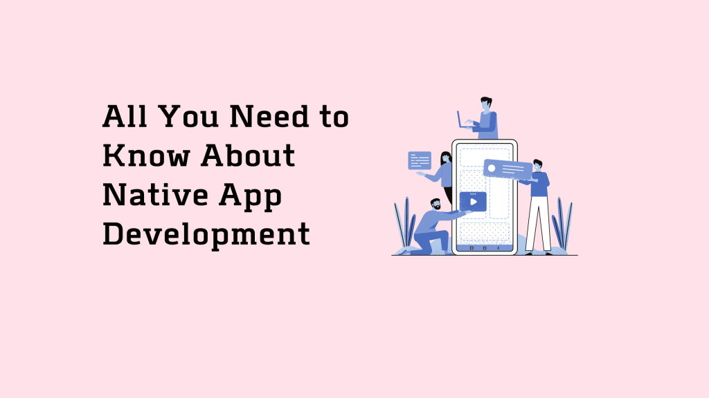 All You Need to Know About Native App Development